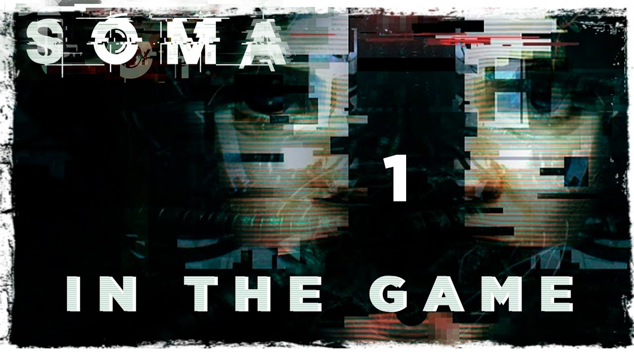 SOMA - Прохождение #1 [Нейрография]