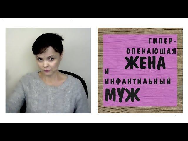 Гиперопекающая жена и инфантильный муж