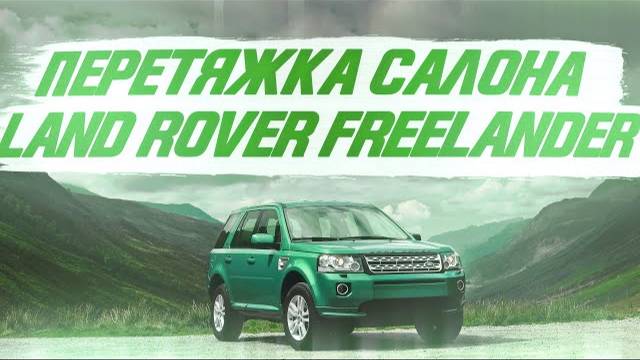 Перетяжка салона Land Rover Freelander, теперь практичнее, ярче и веселее! [ЯРКИЙ САЛОН 2021]