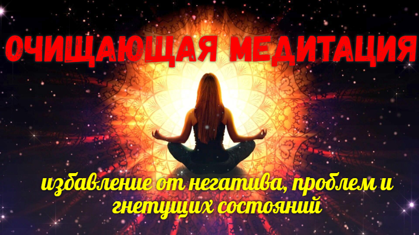 ОЧИЩАЮЩАЯ МЕДИТАЦИЯ ИЗБАВЛЕНИЯ ОТ НЕГАТИВА, ПРОБЛЕМ И ГНЕТУЩИХ СОСТОЯНИЙ