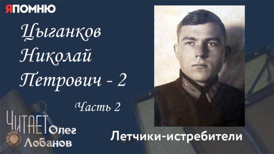 Цыганков Николай Петрович -  2. Часть 2. Проект "Я помню" Артема Драбкина. Летчики истребители.