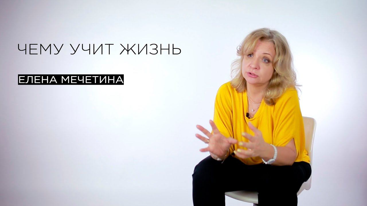 «Чему учит жизнь» – психолог и бизнес-тренер Елена Мечетина