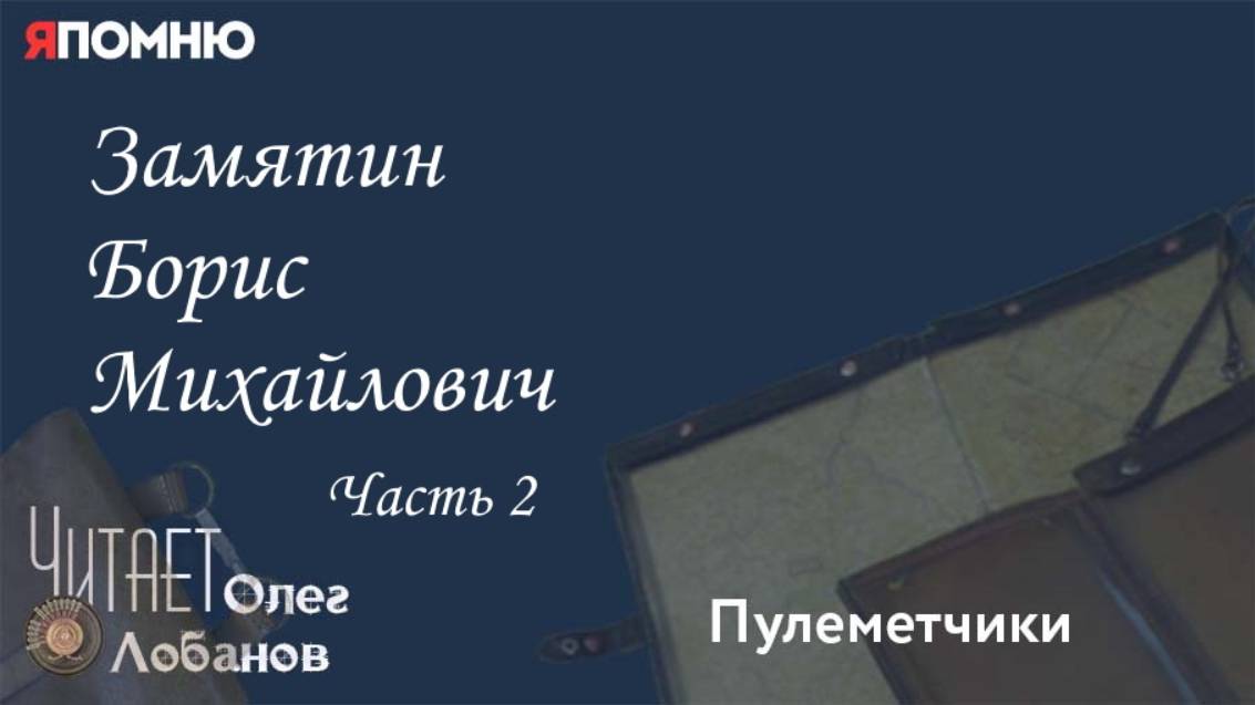 Замятин Борис Михайлович. Часть 2. Проект "Я помню" Артема Драбкина. Пулеметчики.