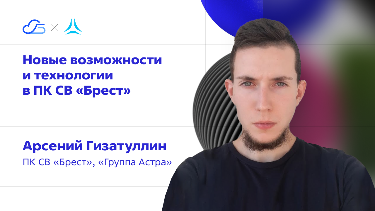 Новые возможности и технологии в ПК СВ «Брест». Арсений Гизатуллин