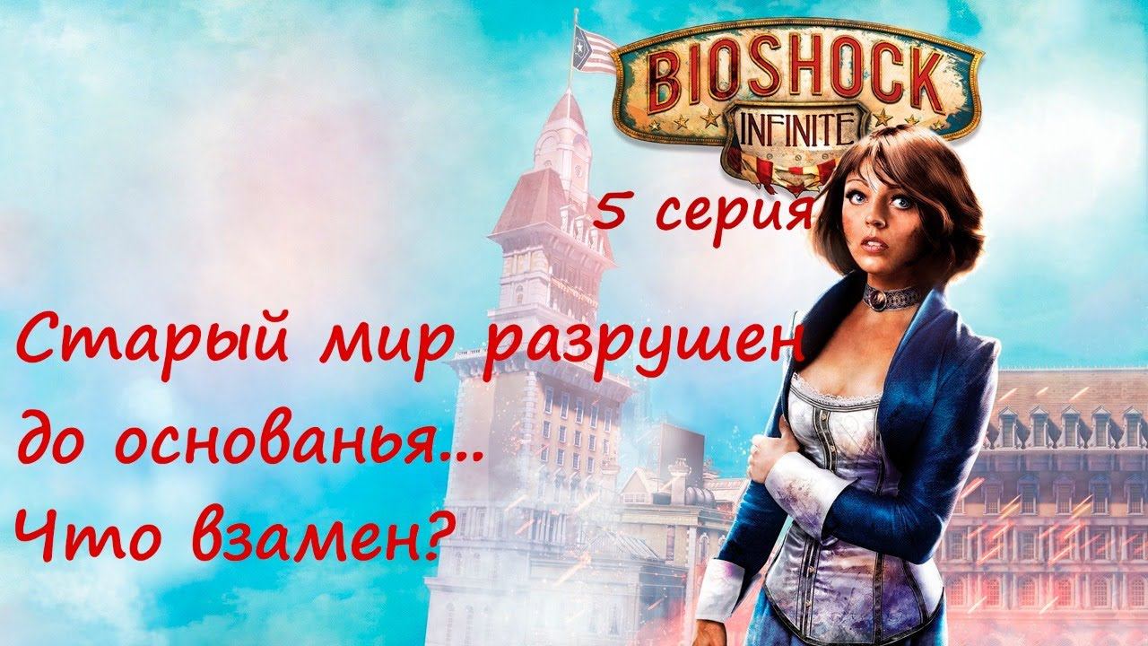[BioShock Infinite] прохождение, 5 серия. Старый мир разрушен до основанья. Что взамен?