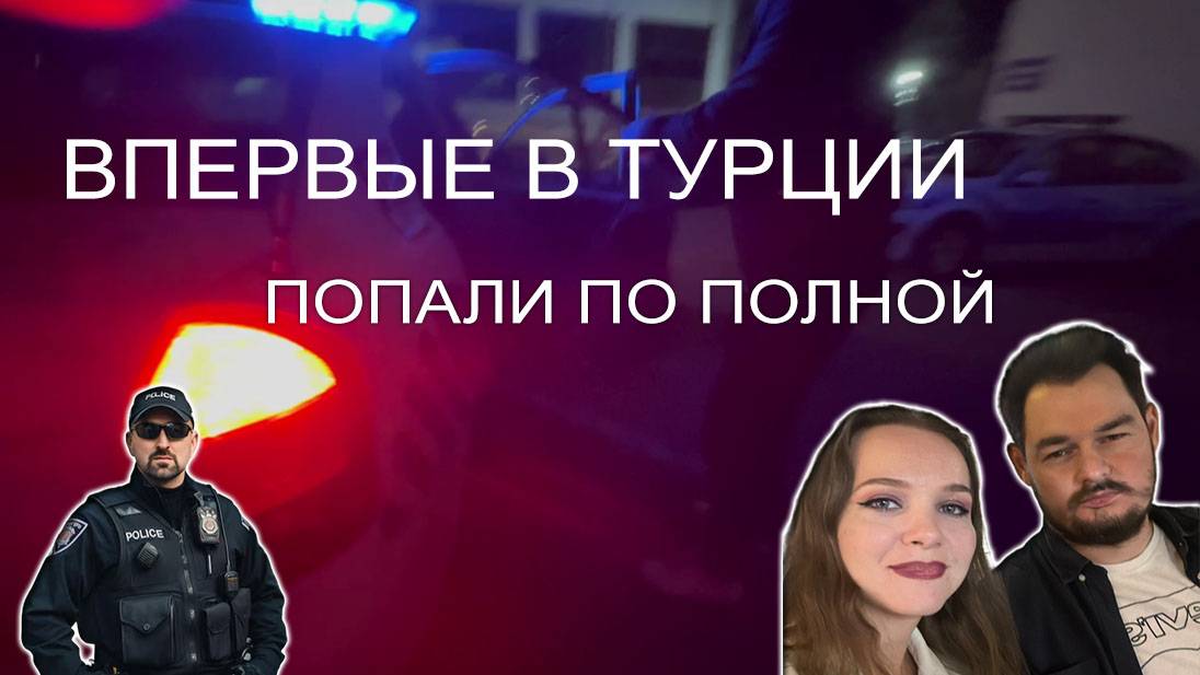 Впервые в Турции. ЗАБРАЛА ПОЛИЦИЯ! В Грузию на машине, часть 2