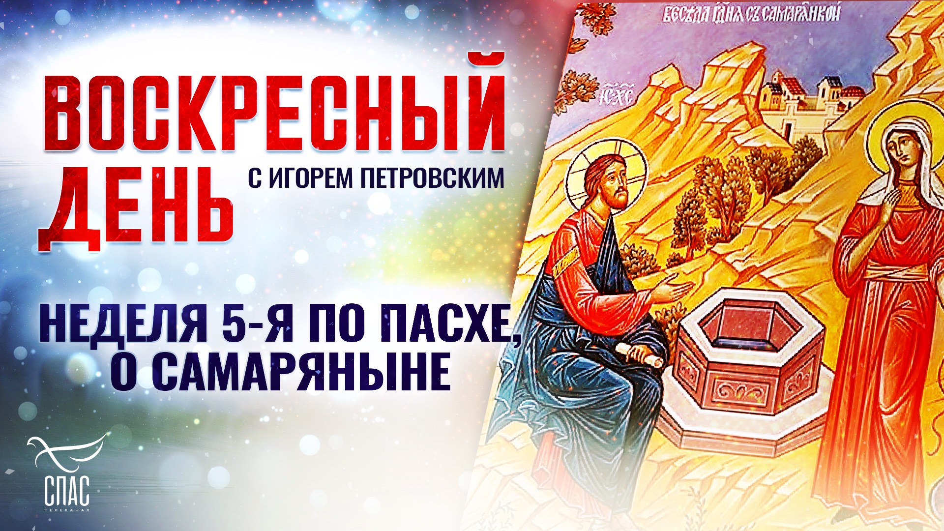 НЕДЕЛЯ 5-Я ПО ПАСХЕ, О САМАРЯНЫНЕ / ВОСКРЕСНЫЙ ДЕНЬ