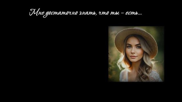 Мне достаточно знать, что ты – есть... 
Стихотворение Елены Бычковой