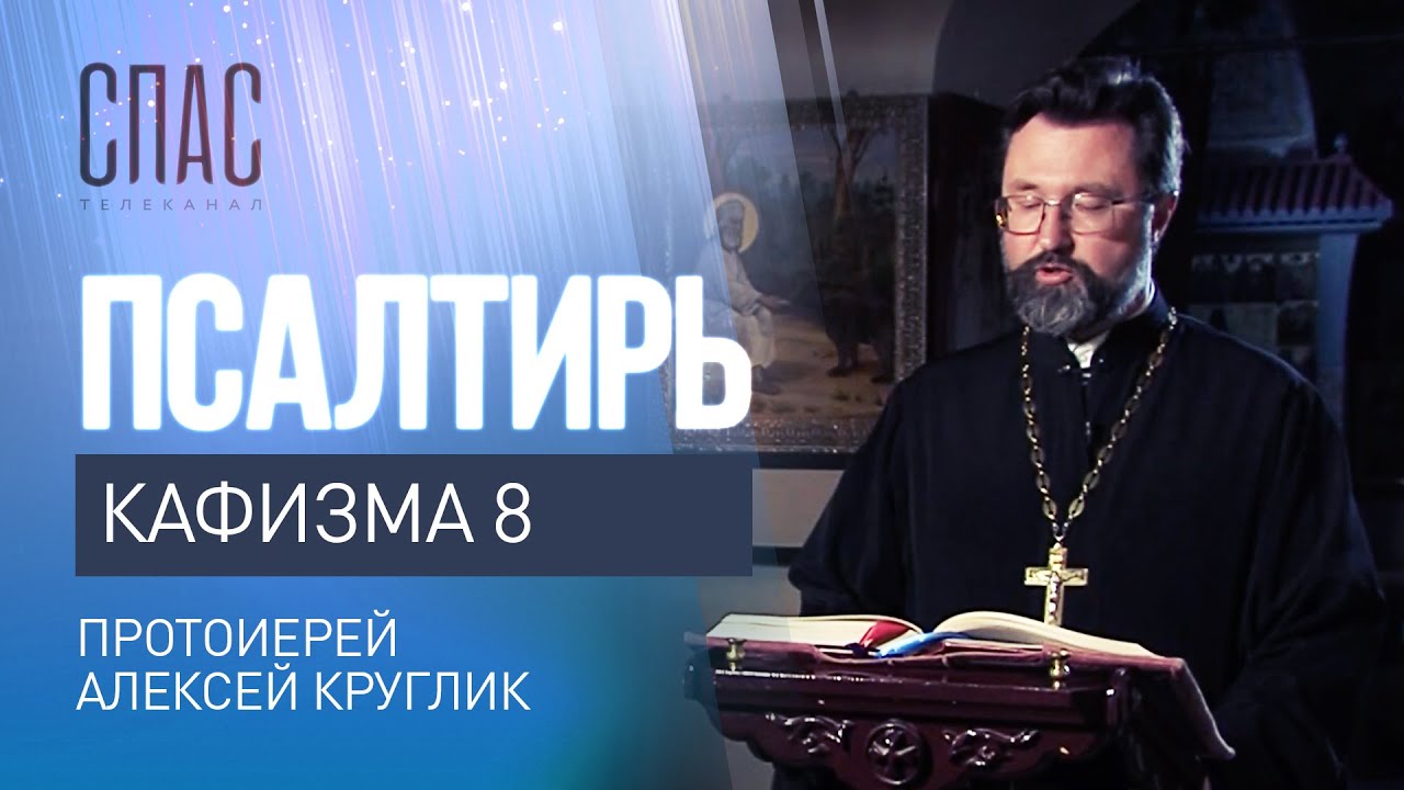 ПСАЛТИРЬ. КАФИЗМА 8. ЧИТАЕТ ПРОТОИЕРЕЙ АЛЕКСЕЙ КРУГЛИК