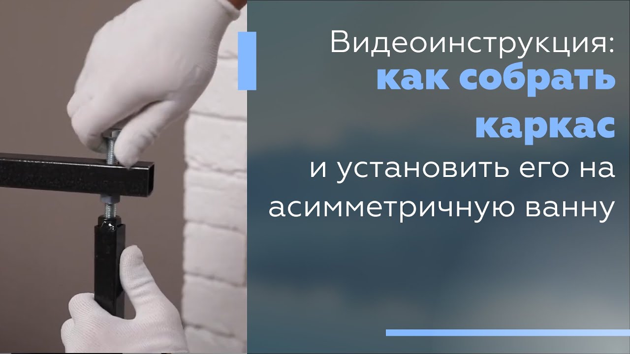 Видеоинструкция: Как собрать каркас и установить его на асимметричную ванну.