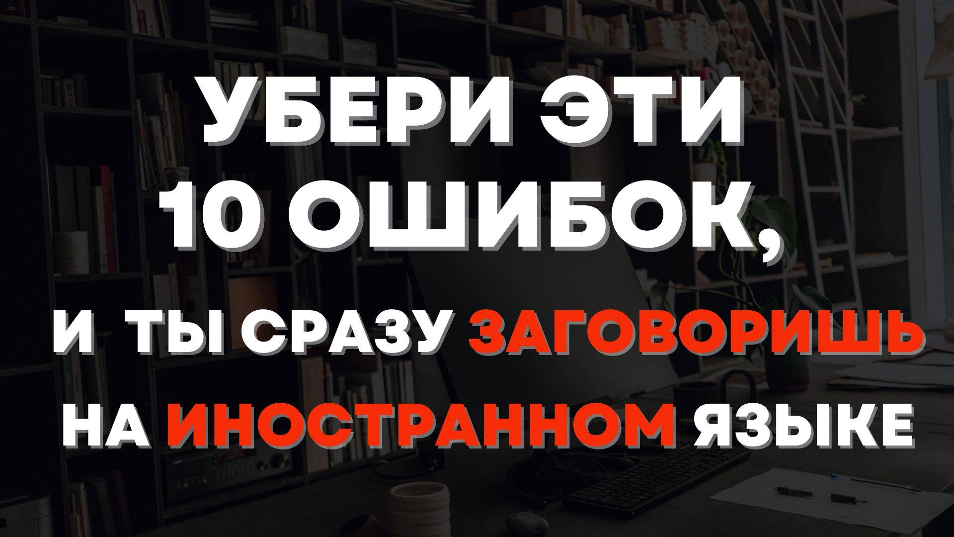 Убери эти 10 ошибок, и ты сразу заговоришь на иностранном языке