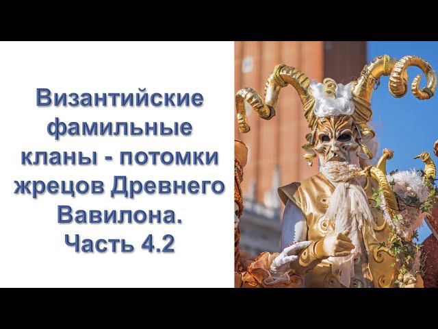 A34. Византийские фамильные кланы - потомки жрецов Древнего Вавилона. Часть 4.2