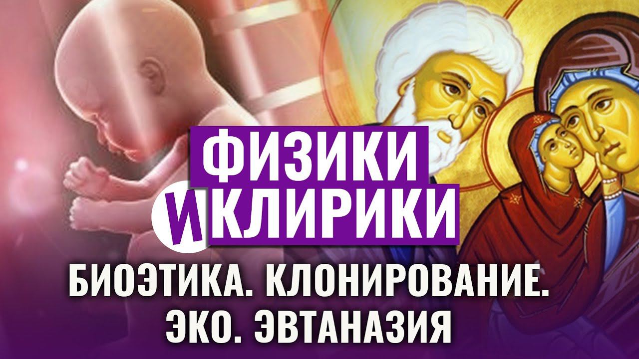 БИОЭТИКА. КЛОНИРОВАНИЕ. ЭКО. ЭВТАНАЗИЯ. ФИЗИКИ И КЛИРИКИ