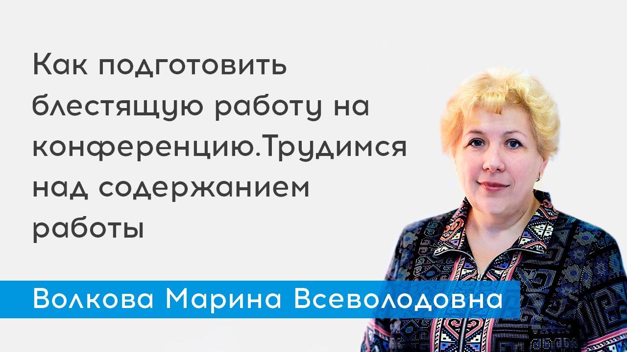 Как подготовить блестящую работу на конференцию.Трудимся над содержанием работы-спикер Волкова М.В.