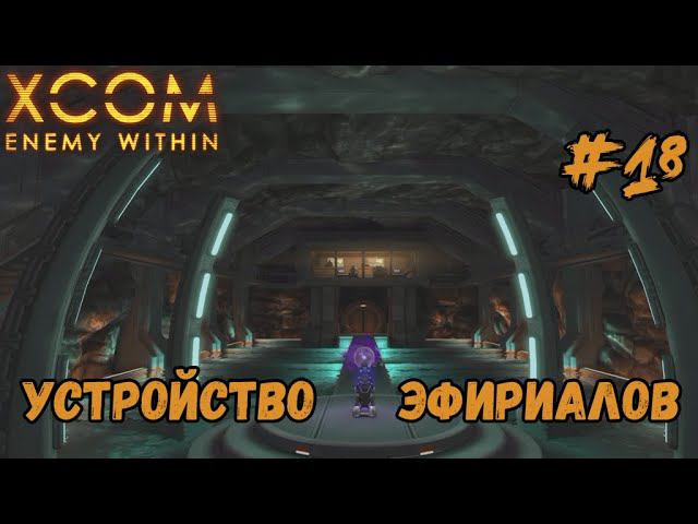 Прохождение XCOM - Enemy Within. УСТРОЙСТВО ЭФИРИАЛОВ #18