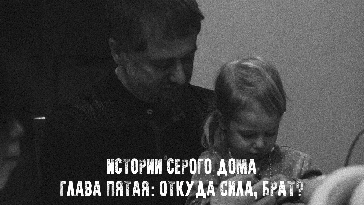 Истории серого дома. Глава пятая: откуда сила, брат?