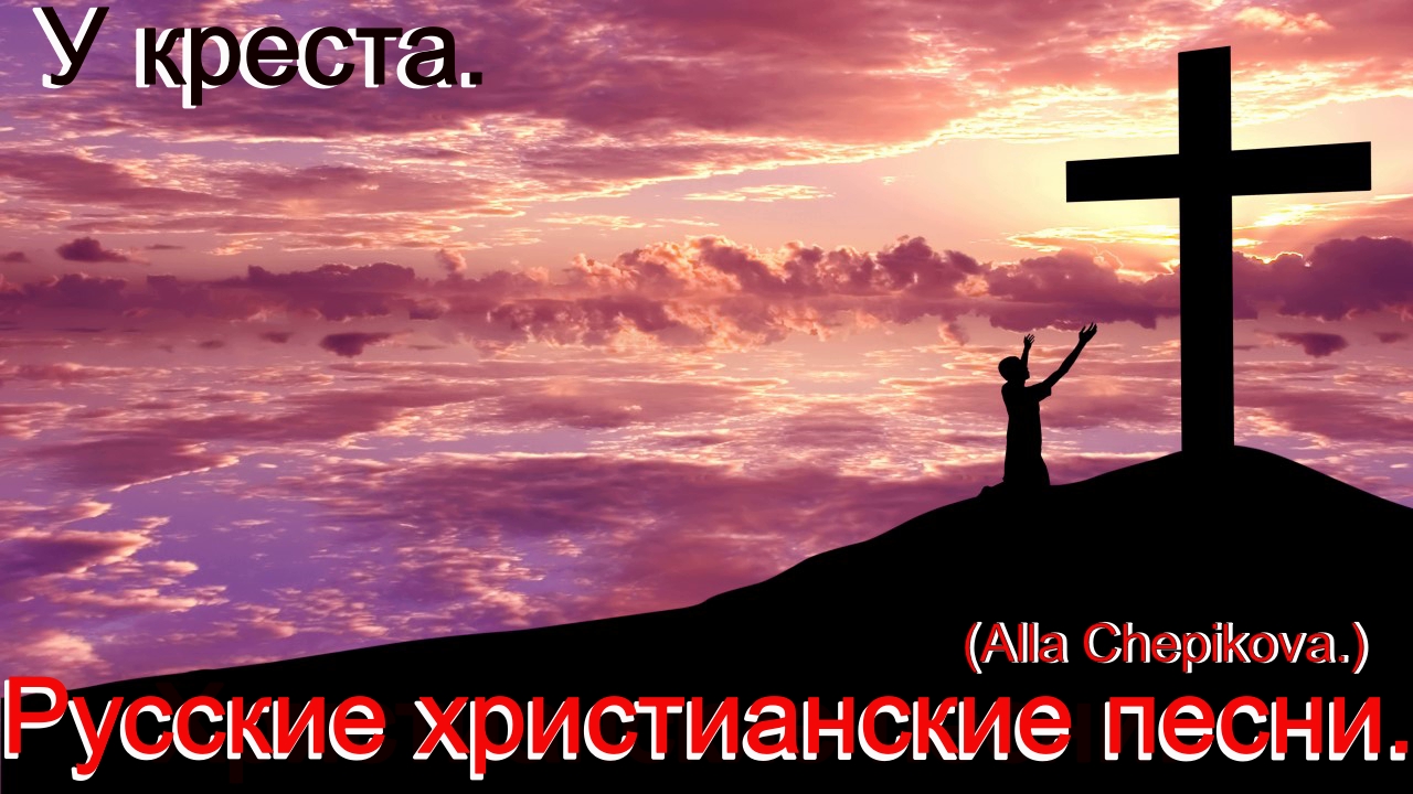 У креста.(Alla Chepikova.)Христианские песни.