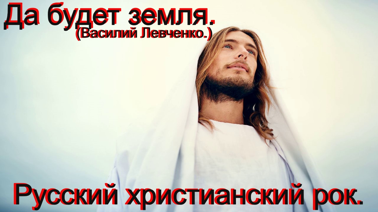 Да будет земля.(Василий Левченко.)Русский христианский рок.