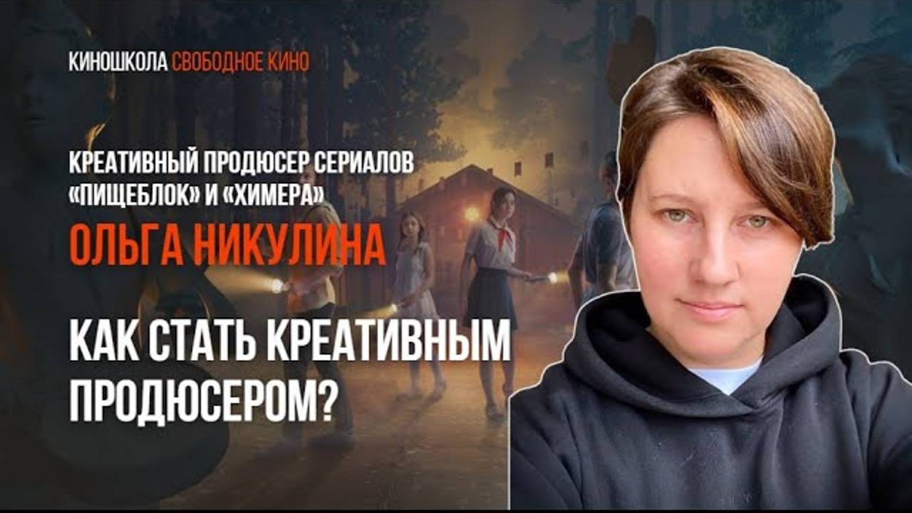 КРЕАТИВНЫЙ ПРОДЮСЕР СЕРИАЛОВ «ПИЩЕБЛОК» И «ХИМЕРА» ОЛЬГА НИКУЛИНА: КАК СТАТЬ КРЕАТИВНЫМ ПРОДЮСЕРОМ