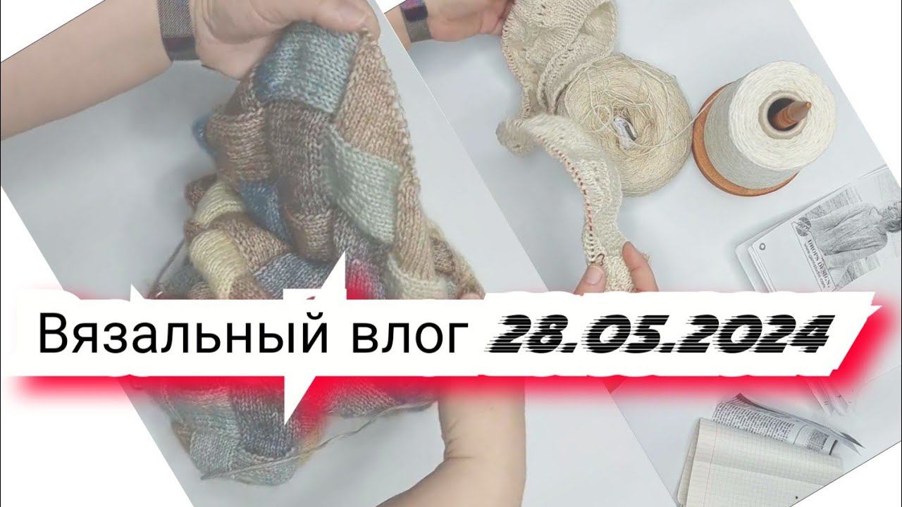 Вязальный влог 28.05.24 продвижения, распаковка пряжиновые процессы, готовые работы и проектные сумк