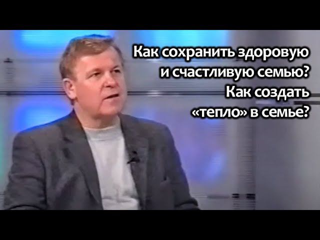 Как сохранить здоровую и счастливую семью? Как создать "тепло" в семье?