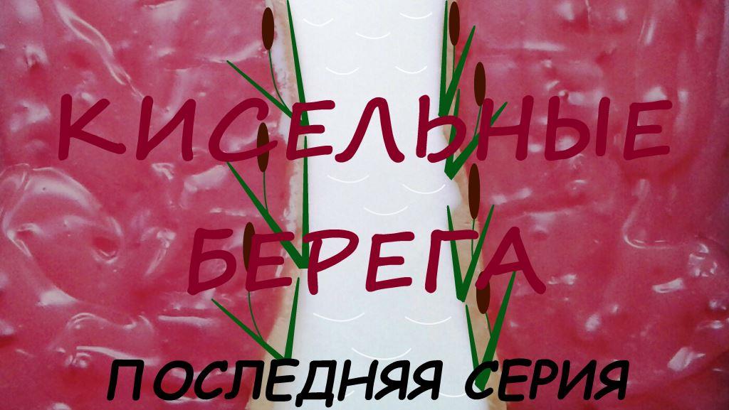 Кисельные берега. ПОСЛЕДНЯЯ СЕРИЯ