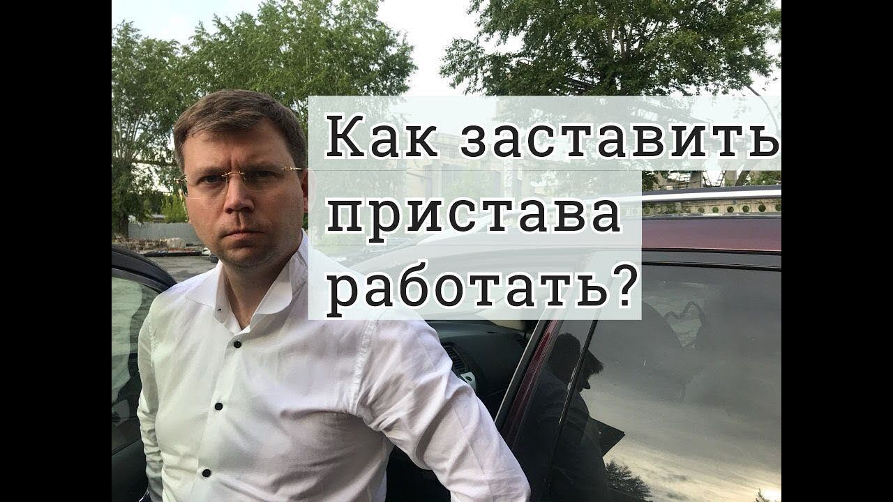Как заставить пристава работать?! Если пристав ФССП затягивает дело