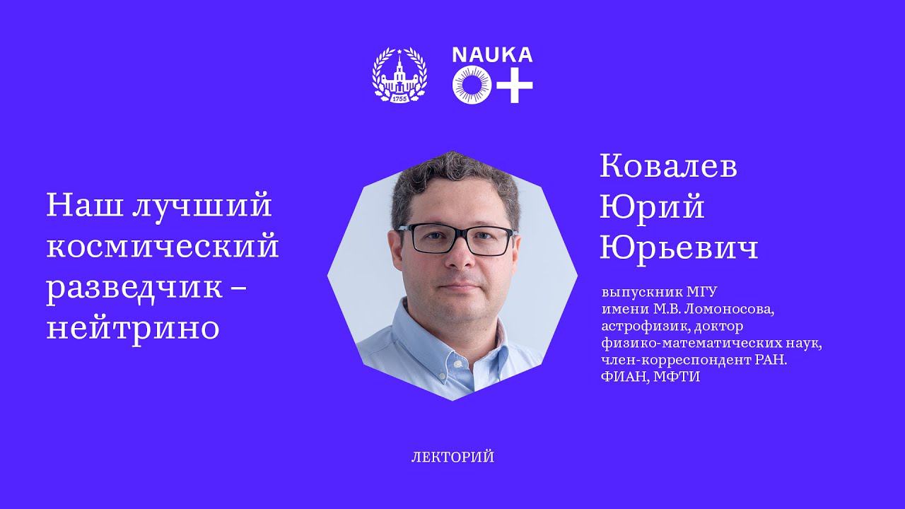 Лекция «Наш лучший космический разведчик - нейтрино» Юрия Ковалева