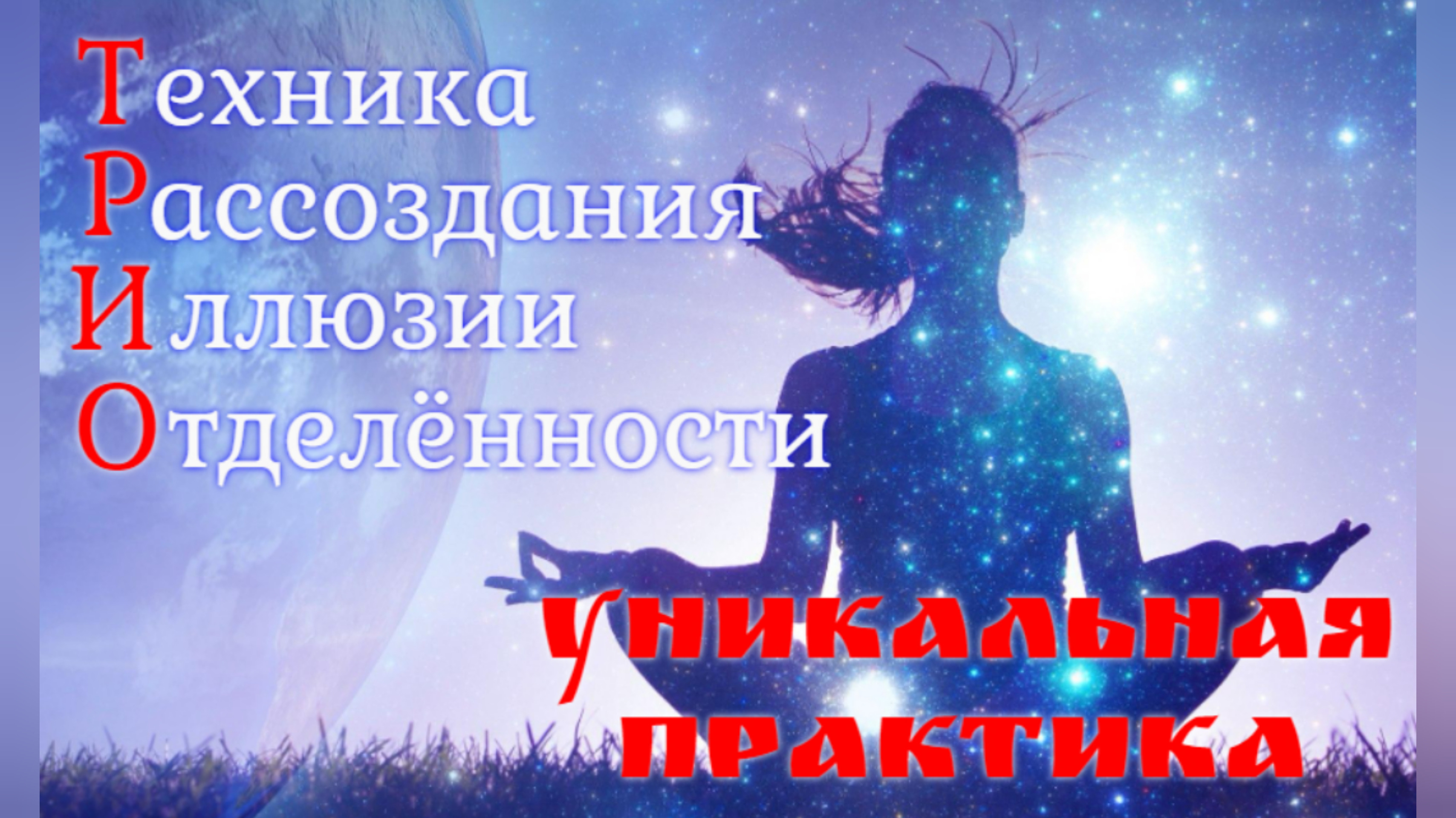 УНИКАЛЬНАЯ ПРАКТИКА ТРИО - Техника Рассоздания Иллюзии Отделённости