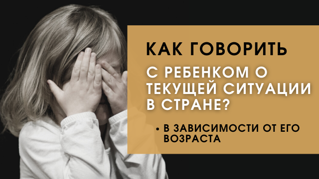 Как говорить с ребенком о текущей ситуации в стране? - в зависимости от его возраста
