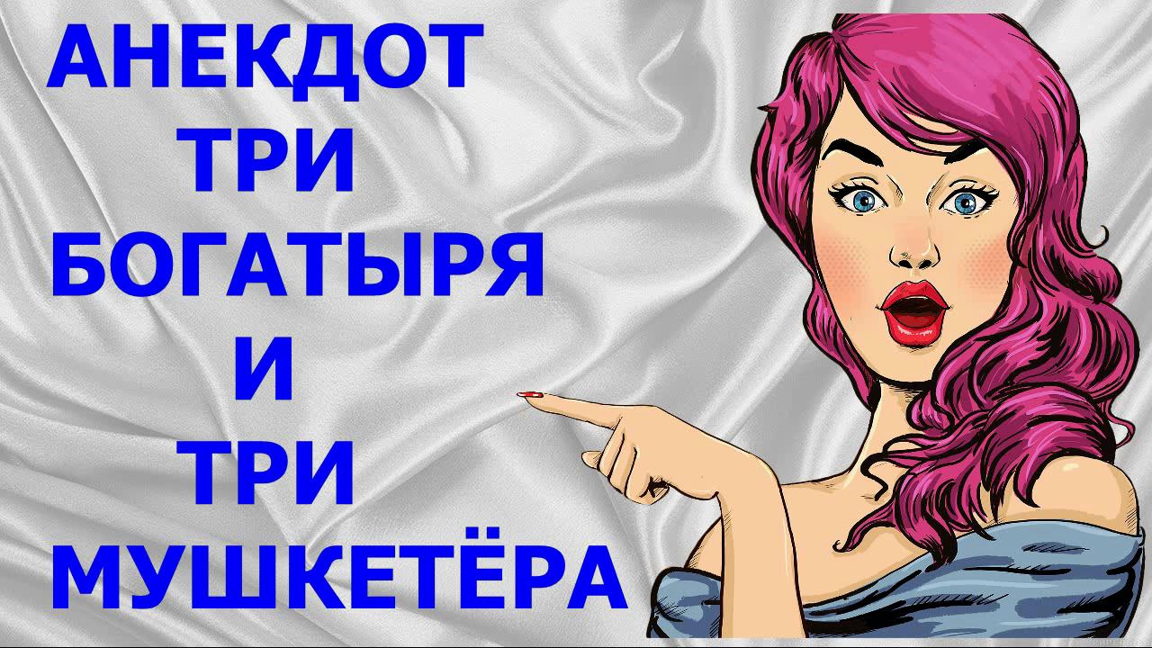 АНЕКДОТЫ, ПРИКОЛЫ - АНЕКДОТ ТРИ БОГАТЫРЯ И ТРИ МУШКЕТЁРА - Камеди Макс - АНЕКДОТЫ, ПРИКОЛЫ, ЮМОР