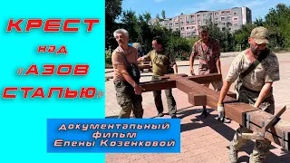 Крест над «Азовсталью». Документальный фильм Елены Козенковой.