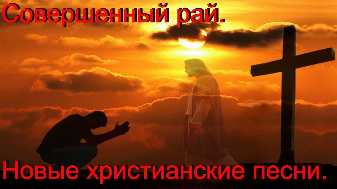 Совершенный рай.Христианские песни.