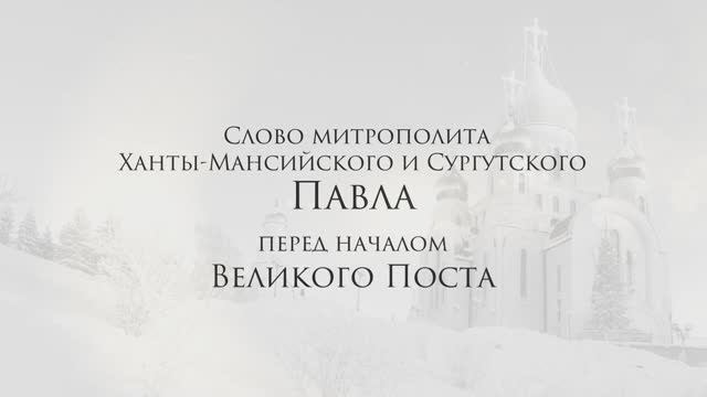 Слово митрополита Ханты-Мансийского и Сургутского Павла перед началом Великого Поста