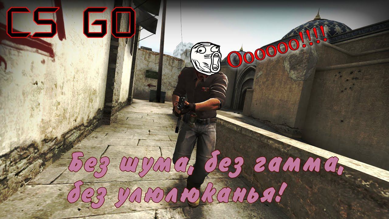 CS GO: Без шума, без гамма, без улюлюканья!