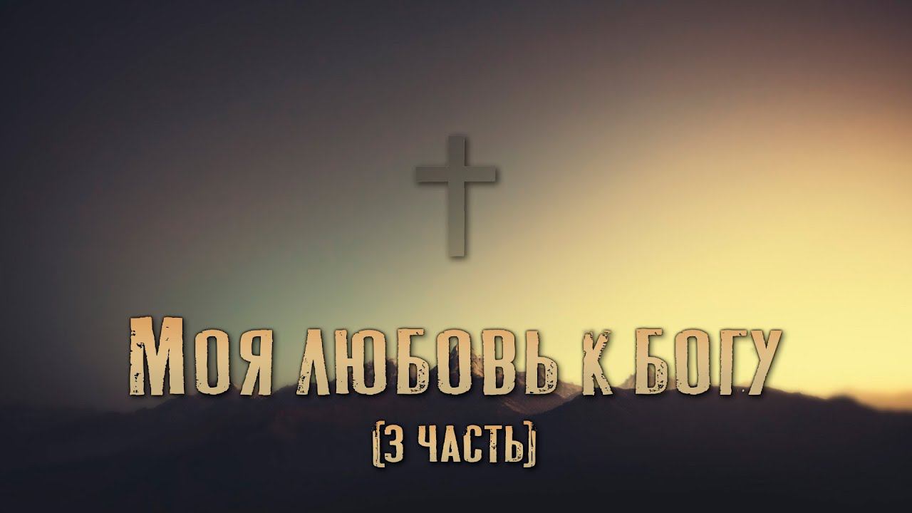 Пастор Андрей Корытов - Моя любовь к Богу (3 часть). 05.08.22