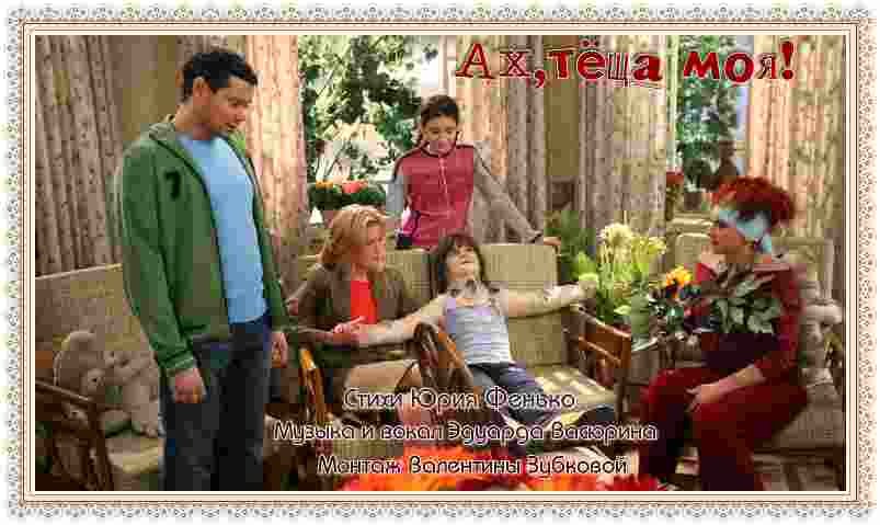 Ах,тёща моя...-стихи Юрия Фенько,музыка и вокал Эдуарда Васюрина,монтаж Валентины Зубковой