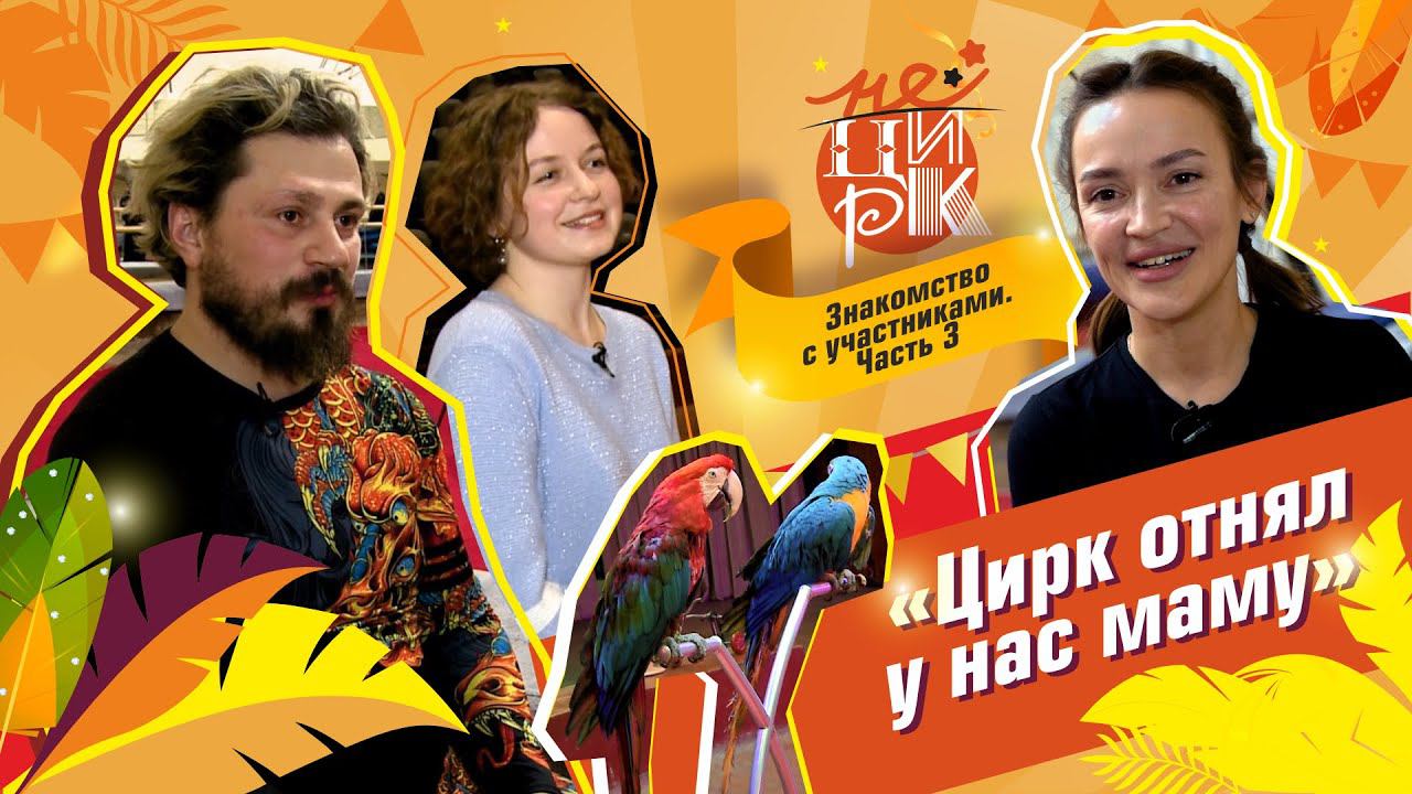"Цирк отнял у нас маму..." | Знакомство с участниками, часть 3.