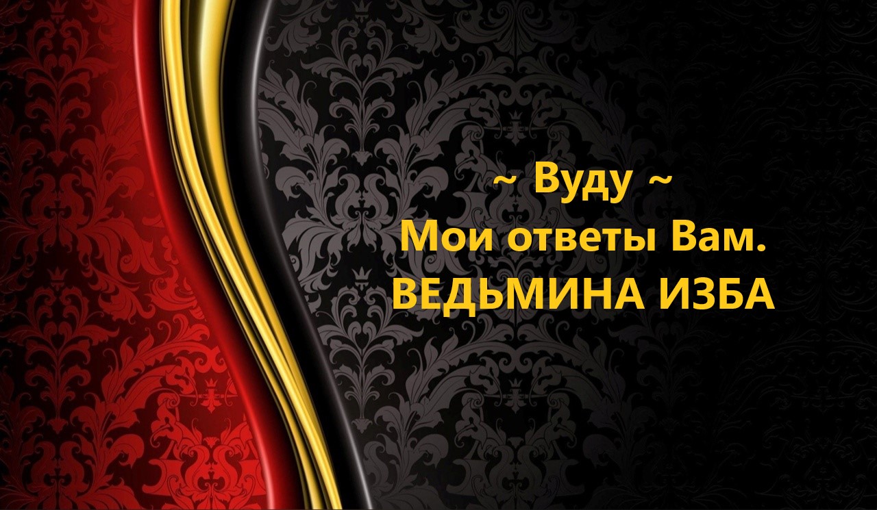 ВУДУ..МОИ ОТВЕТЫ ВАМ...АВТОР: ИНГА ХОСРОЕВА