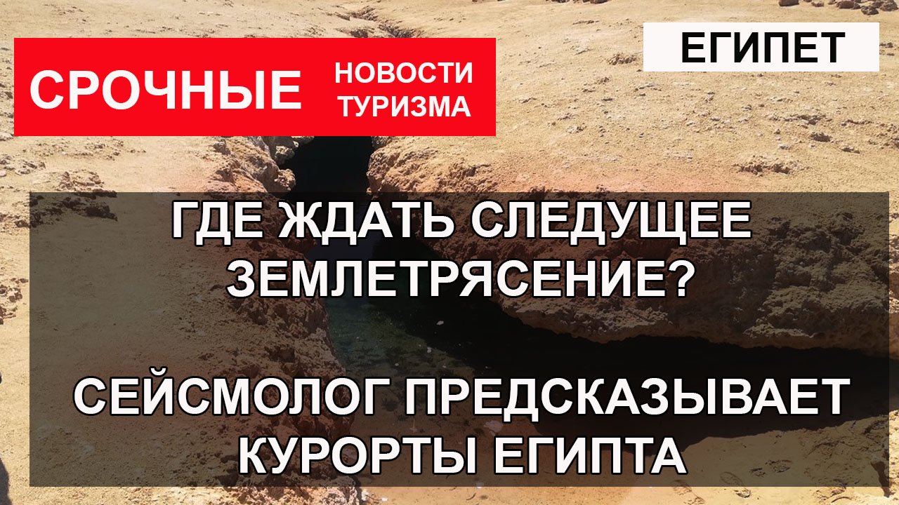 ЕГИПЕТ 2023. Где ждать следующее землятресение? Сейсмолог предсказал на курортах Египта