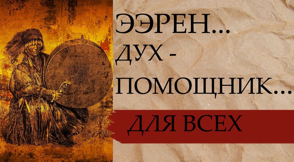 ЭЭРЕН...ДУХ - ПОМОЩНИК...ДЛЯ ВСЕХ...