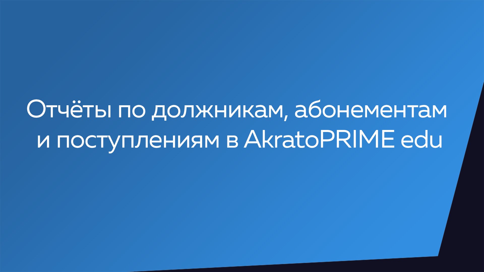 Отчёты по должникам, абонементам и поступлениям в AkratoPRIME edu