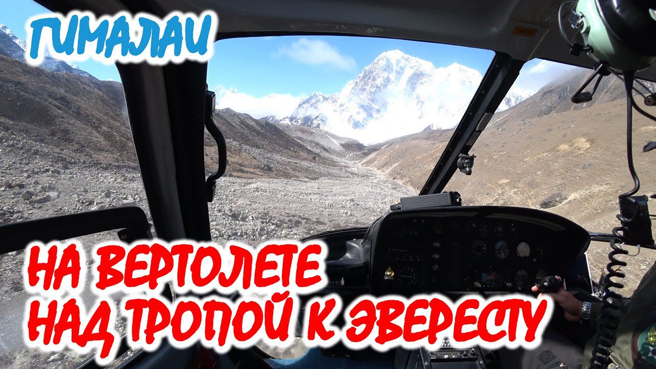 4K. Полёт на вертолёте над тропой к базовому лагерю Эвереста Helicopter flight over the trail to EBC