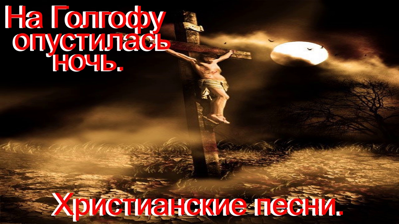 На Голгофу опустилась ночь.Христианские песни.