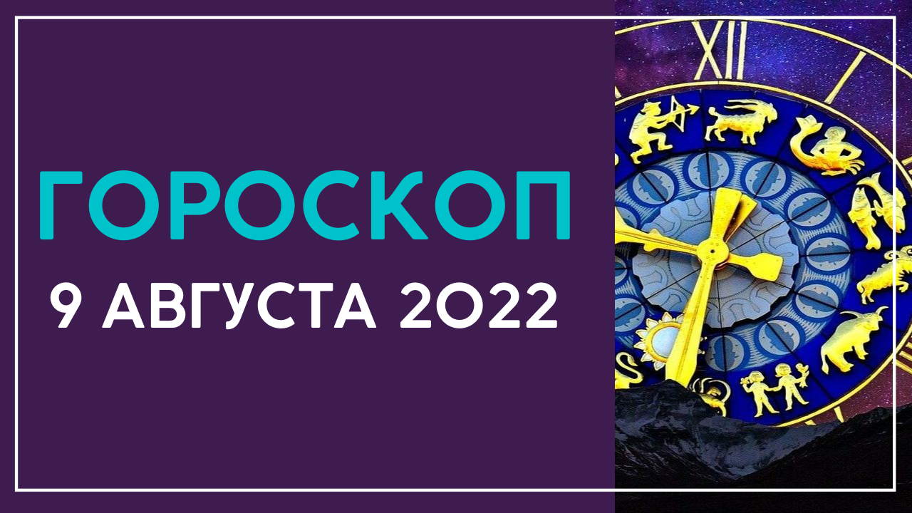 Гороскоп на завтра 9 августа | на сегодня 9 августа 2022 года
