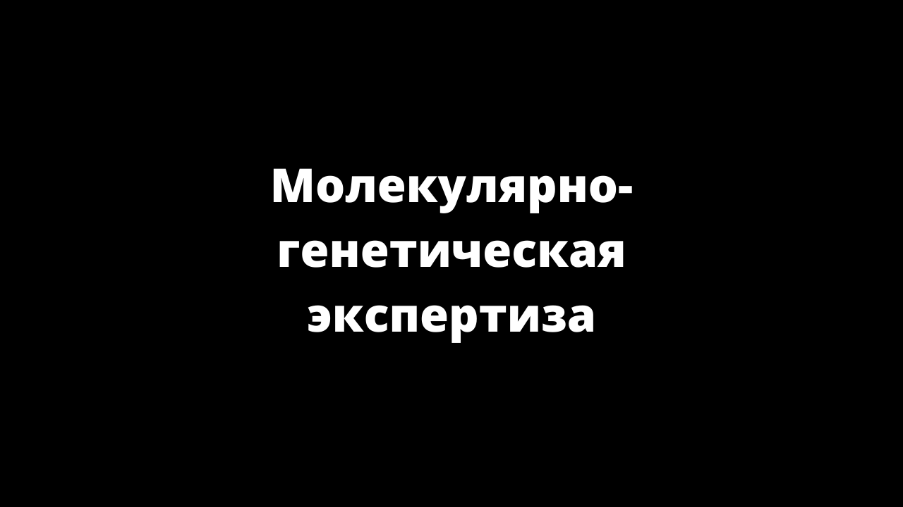 МОЛЕКУЛЯРНО-ГЕНЕТИЧЕСКАЯ ЭКСПЕРТИЗА