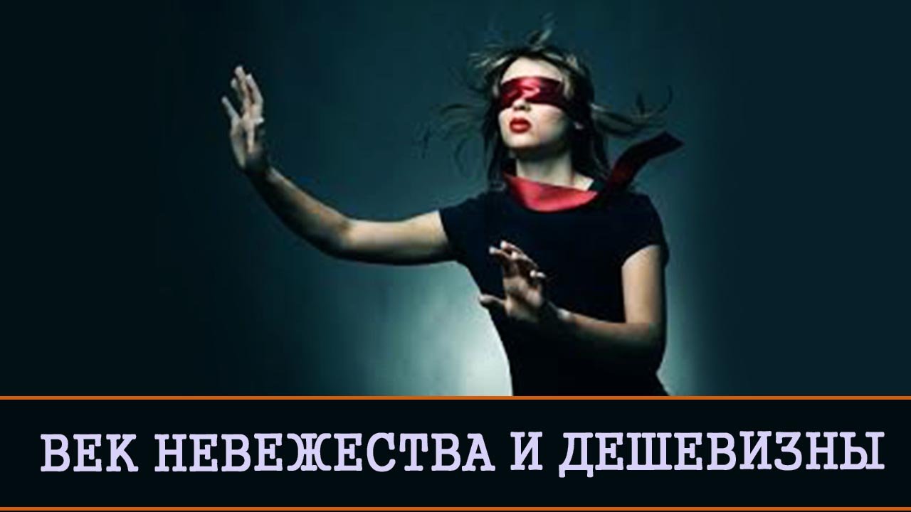 НАШ ВЕК НЕВЕЖЕСТВА И ДЕШЕВИЗНЫ.