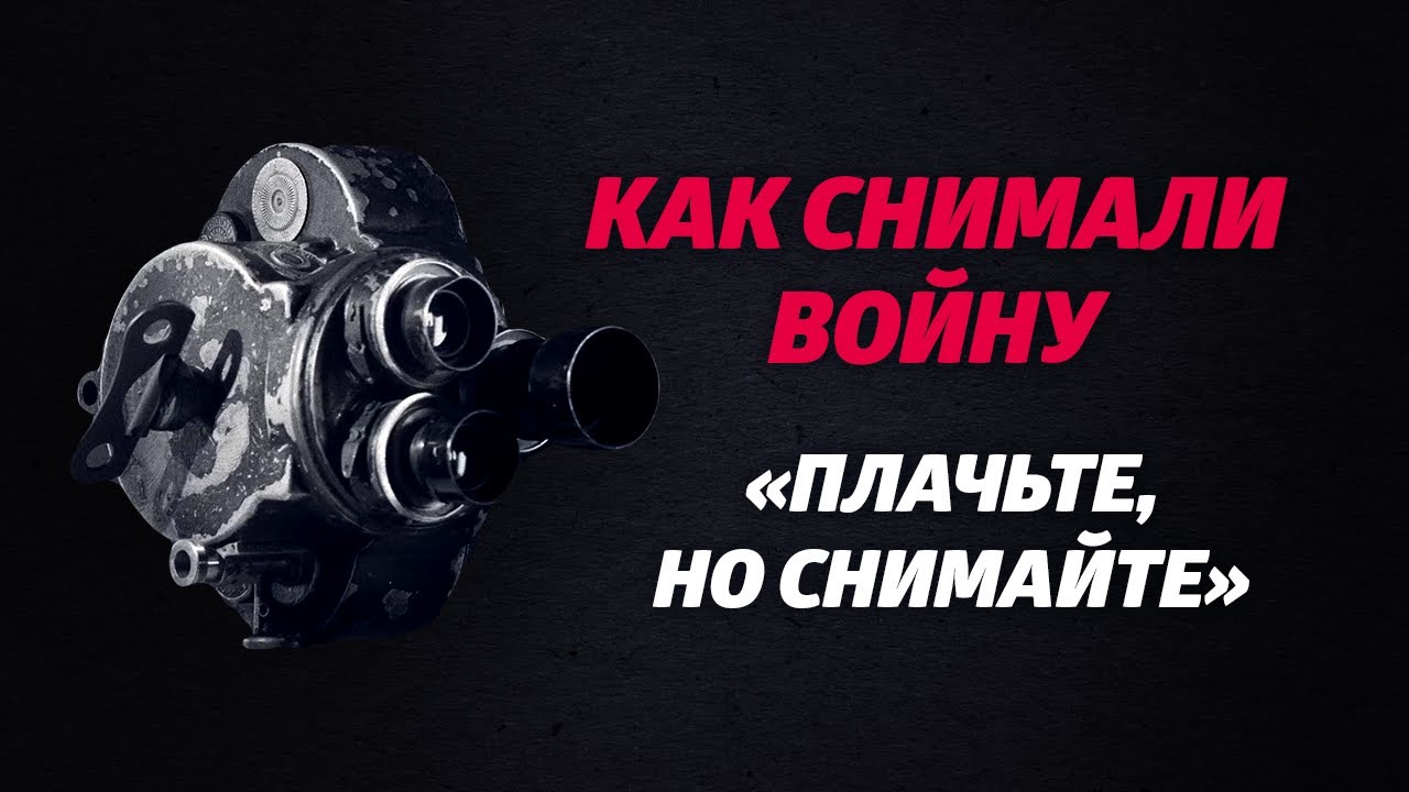 «КАК СНИМАЛИ ВОЙНУ». Эпизод 2. «Плачьте, но снимайте»