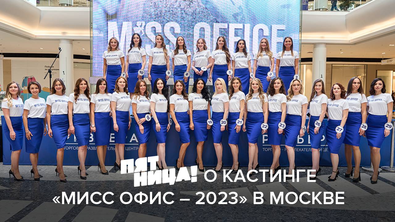 Сюжет телеканала «Пятница» о кастинге «Мисс Офис – 2023» в Москве
