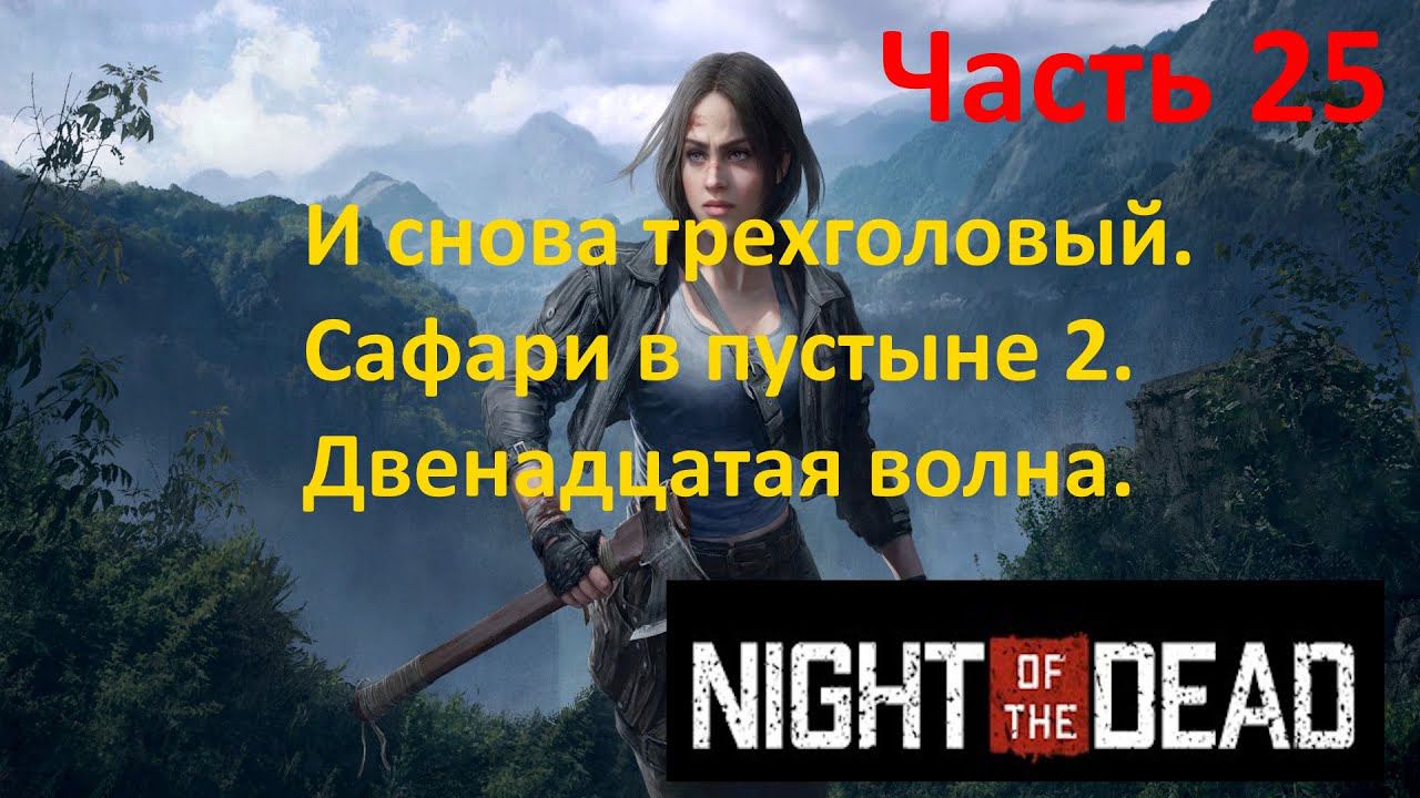 Night of the Dead #25. Двенадцатая волна. И снова трехголовый. Сафари в пустыне. Часть 2.